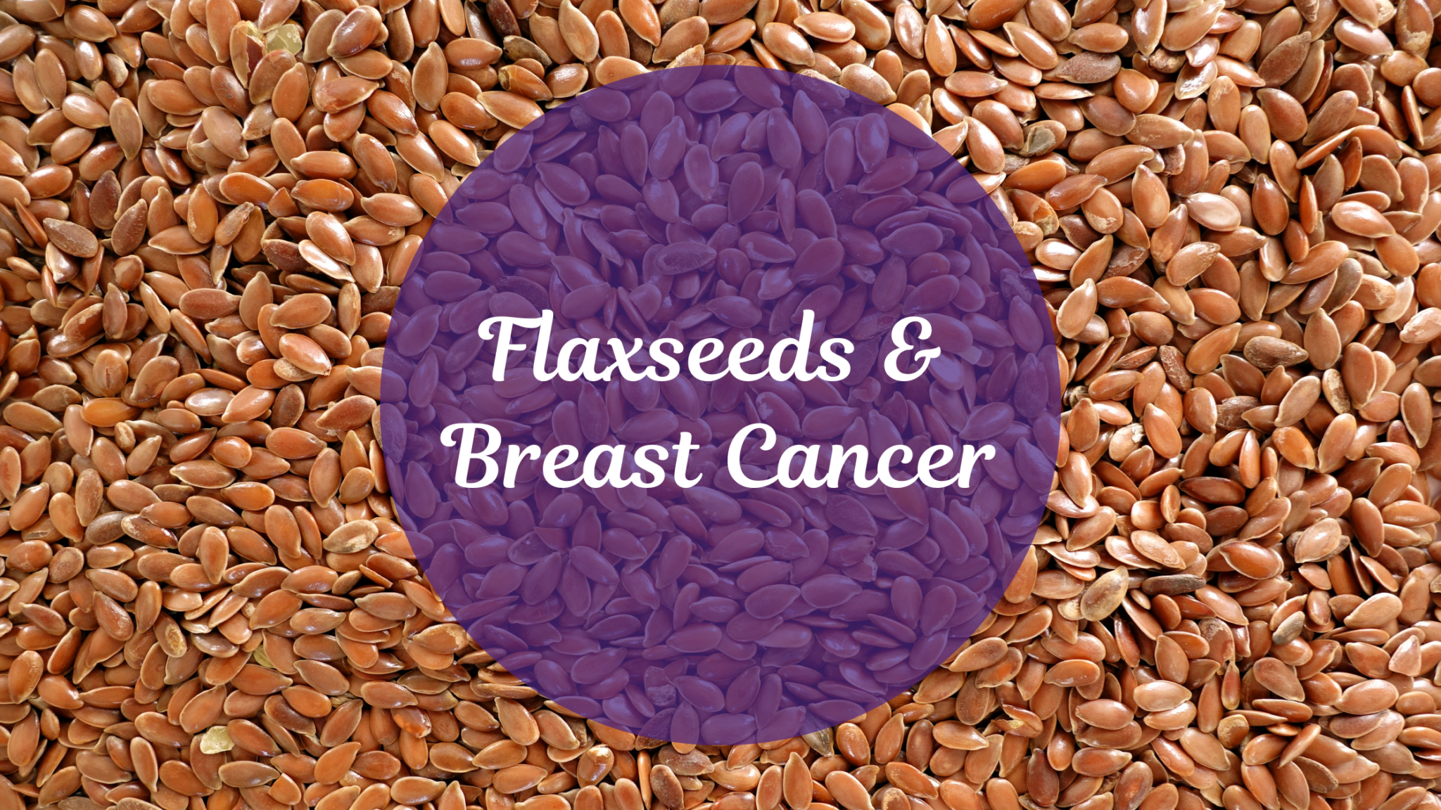 Flaxseeds and Breast Cancer: Seeds that Support Big Healing - Breast ...