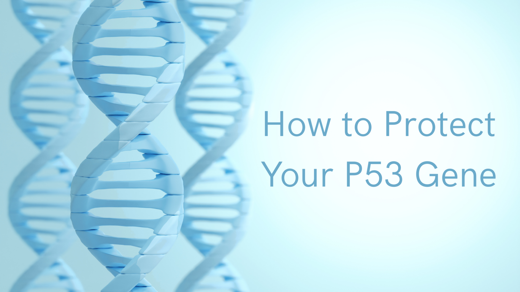 How to Protect Your P53 Gene: “Guardian of the Genome”